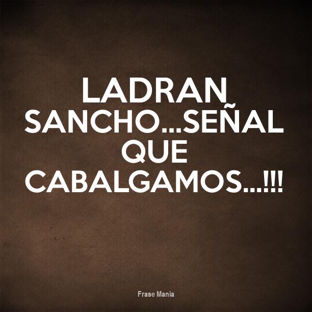 Cartel para: Ladran Sancho...Señal que cabalgamos...!!!