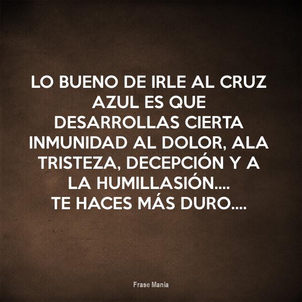 Cartel para: Lo bueno de irle al cruz azul es que desarrollas cierta ...