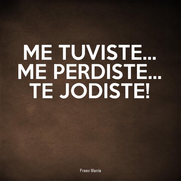 Cartel para: Me tuviste... Me perdiste... Te jodiste!