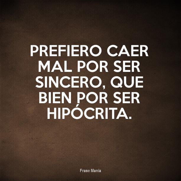 Cartel para: Prefiero caer mal por ser sincero, que bien por ser hipócrita.
