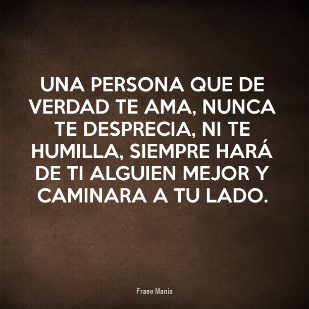 Cartel para: Una persona que de verdad te ama, nunca te desprecia, ni ...