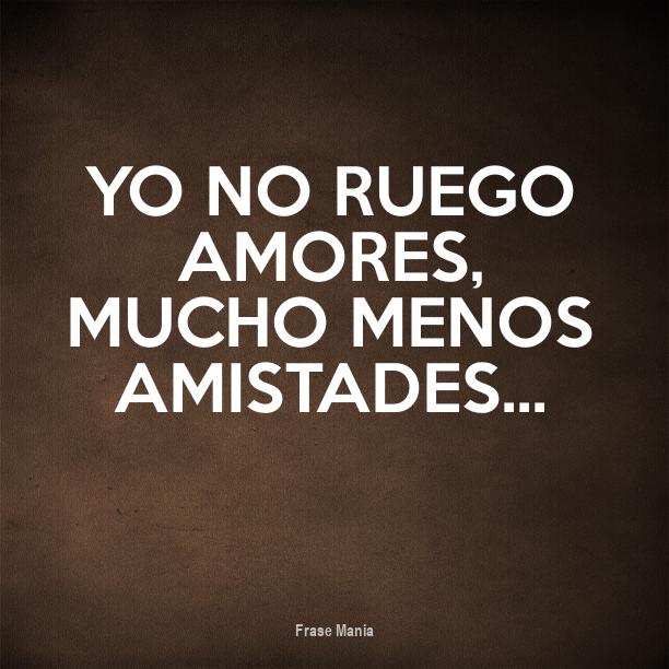 Cartel para: Yo no ruego amores, mucho menos amistades...