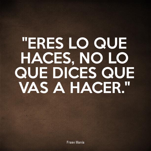 Cartel para: ''Eres lo que haces, no lo que dices que vas a hacer.''