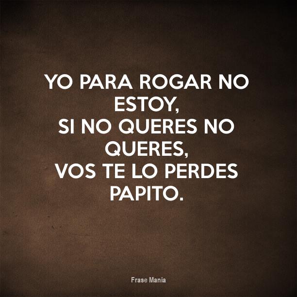 Cartel para: Yo para rogar no estoy, Si no queres no queres, Vos te lo ...