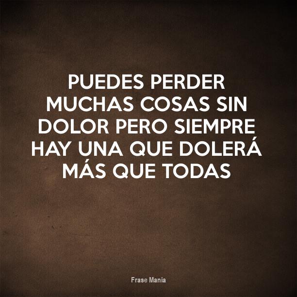 Cartel para: Puedes perder muchas cosas sin dolor pero siempre hay una ...