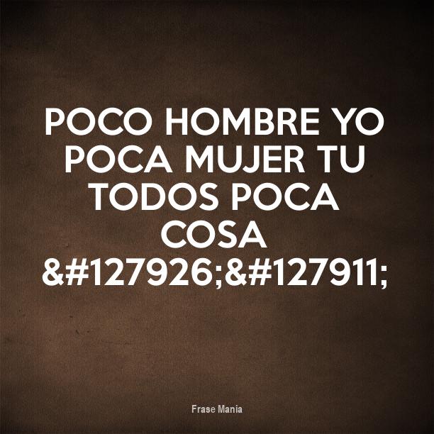 Cartel para: Poco hombre yo Poca mujer tu Todos poca cosa