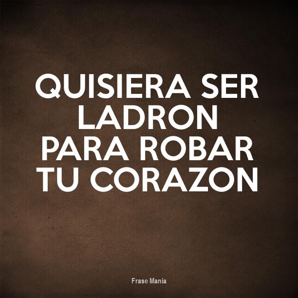 Cartel para: Quisiera ser ladron para robar tu corazon
