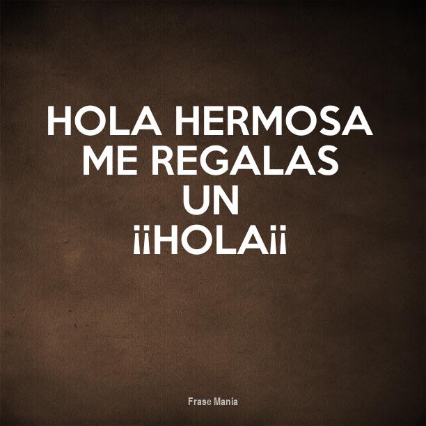 Cartel para: Hola hermosa Me regalas un ¡¡HOLA¡¡