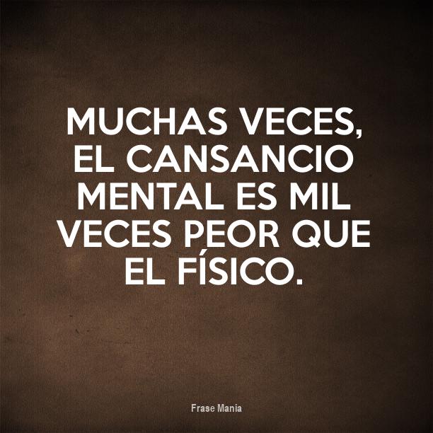 Cartel para: Muchas veces, el cansancio mental es mil veces peor que el ...