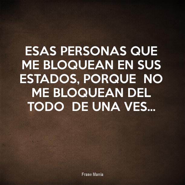 Cartel para: Esas personas que me bloquean en sus estados, porque no me ...