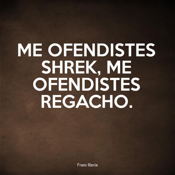 Cartel para: Me ofendistes shrek, me ofendistes regacho.