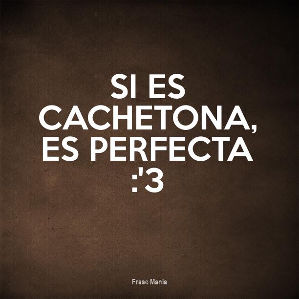 Cartel para: Si es cachetona, es Perfecta :'3