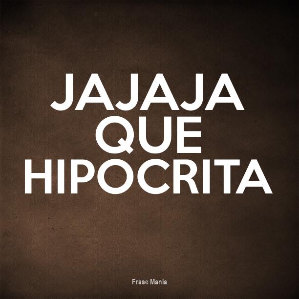 Cartel para: Jajaja que hipocrita