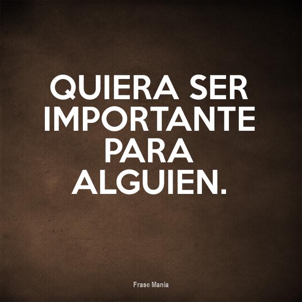 Cartel para: Quiera ser importante para alguien.
