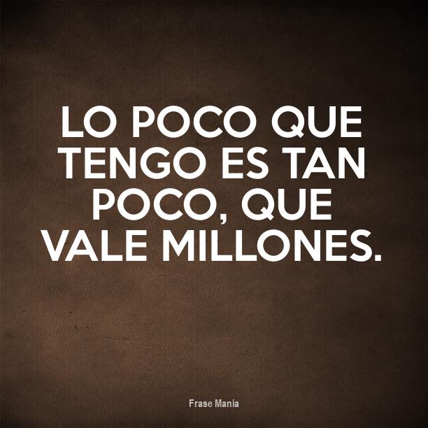 Cartel para: Lo poco que tengo es tan poco, que vale millones.