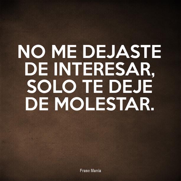 Cartel para: No me dejaste de interesar, solo te deje de molestar.
