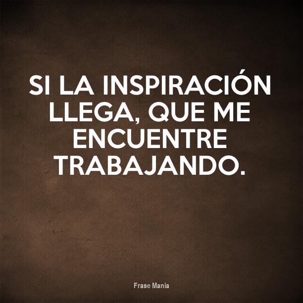 Cartel para: Si la inspiración llega, que me encuentre trabajando.