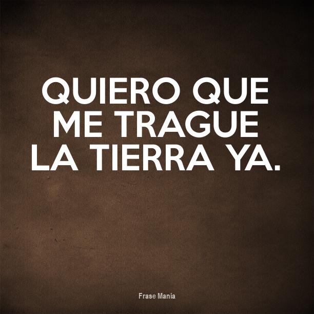 Cartel para: Quiero que me trague la tierra ya.