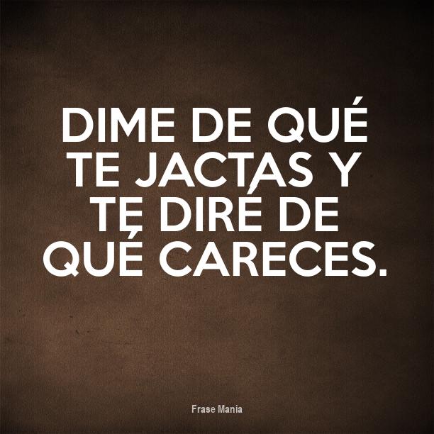 Cartel para: Dime de qué te jactas y te diré de qué careces.