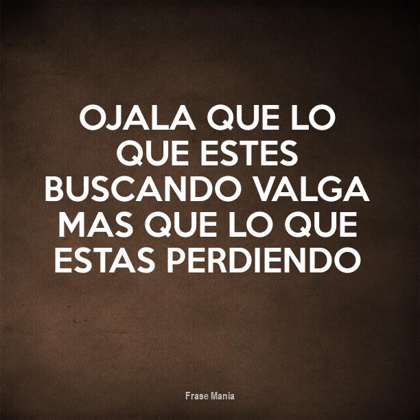 Cartel para: ojala que lo que estes buscando valga mas que lo que estas ...