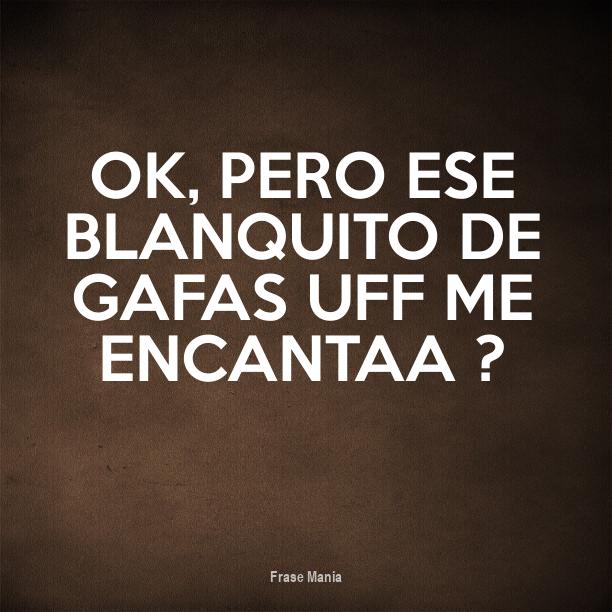 Cartel para: ok, pero ese blanquito de gafas uff me encantaa