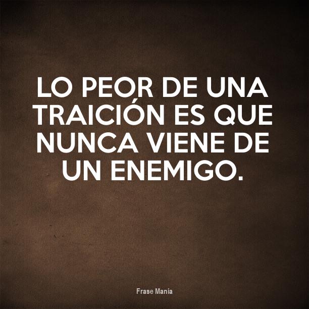 Cartel para: Lo peor de una traición es que nunca viene de un enemigo.