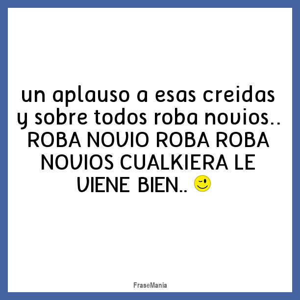 Cartel para: un aplauso a esas creidas y sobre todos roba novios.. ROBA ...
