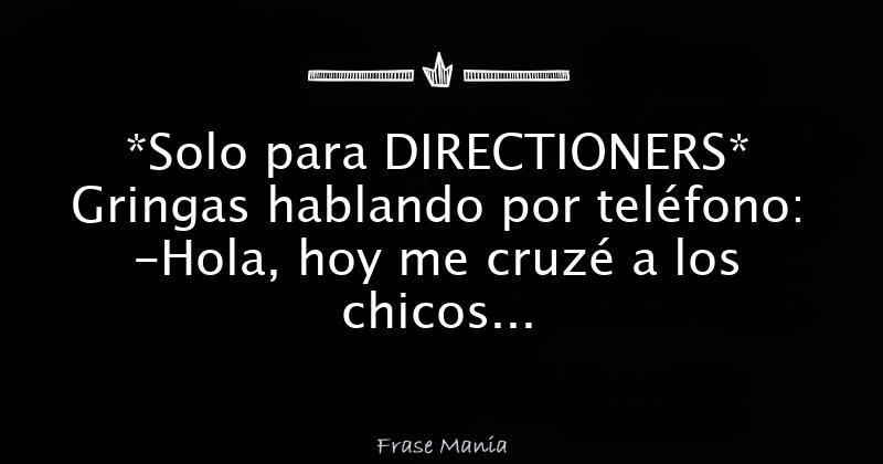 *Solo para DIRECTIONERS* Gringas hablando por teléfono: -Hola, hoy me ...
