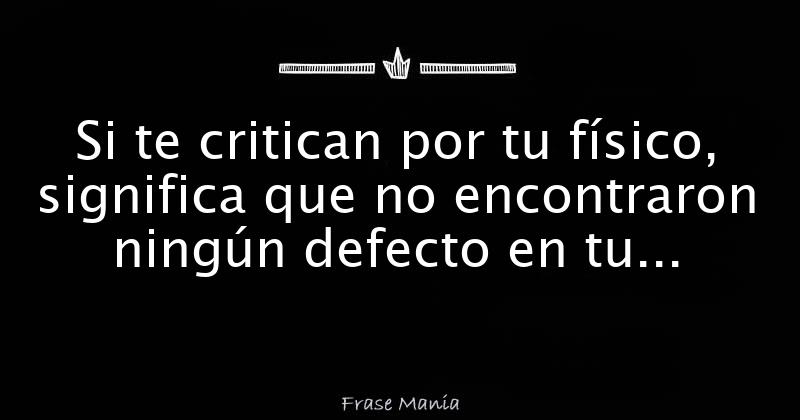 Si te critican por tu físico, significa que no encontraron ningún ...