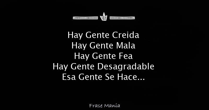 Hay Gente Creida Hay Gente Mala Hay Gente Fea Hay Gente Desagradable ...