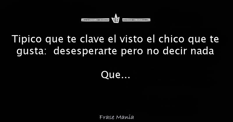 Tipico que te clave el visto el chico que te gusta: desesperarte pero ...