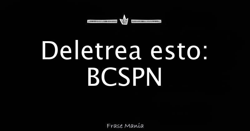Deletrea esto: BCSPN
