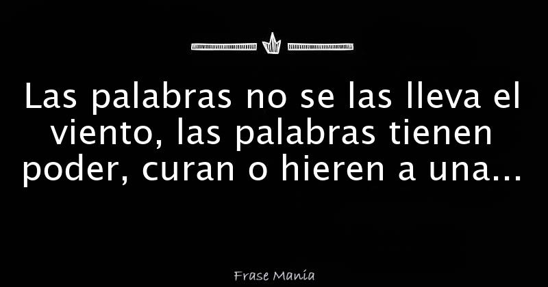 Las palabras no se las lleva el viento, las palabras tienen poder ...