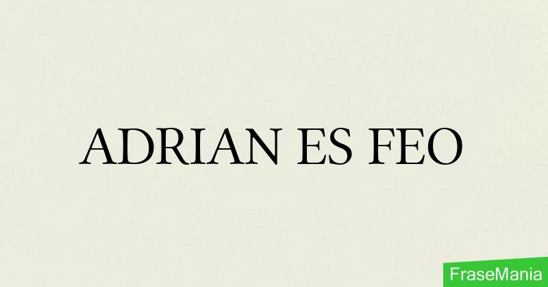 ADRIAN ES FEO