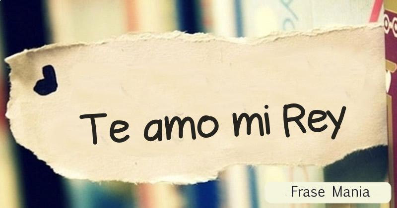 Te amo mi Rey