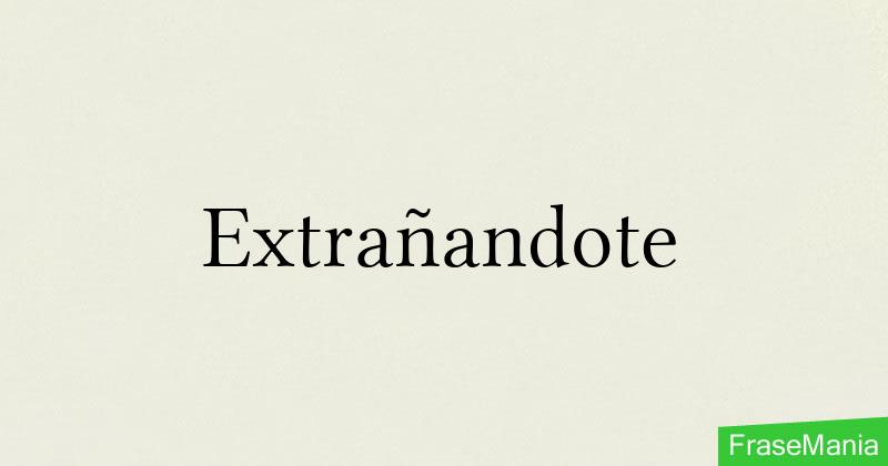 Extrañandote