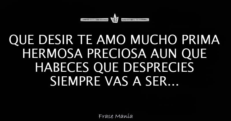 QUE DESIR TE AMO MUCHO PRIMA HERMOSA PRECIOSA AUN QUE HABECES QUE ...